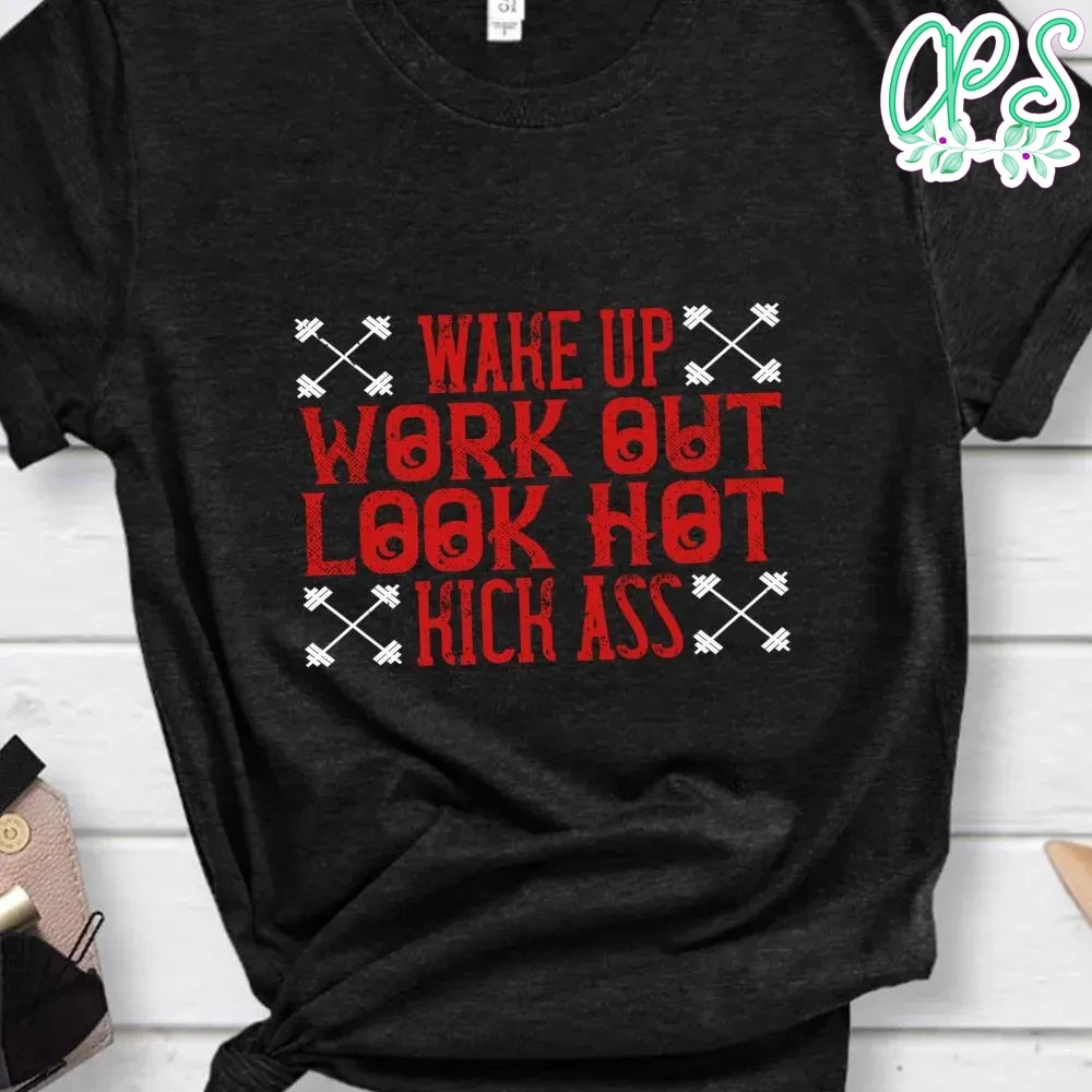 Wake up. Work out. Look hot. Kick ass Shirt | CustomPartyShirts Studio