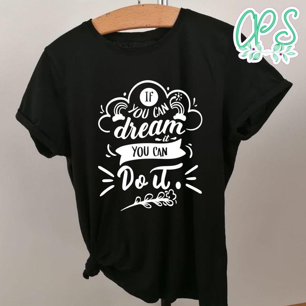 If You Can Dream It You Can Do It Shirt CustomPartyShirts Studio